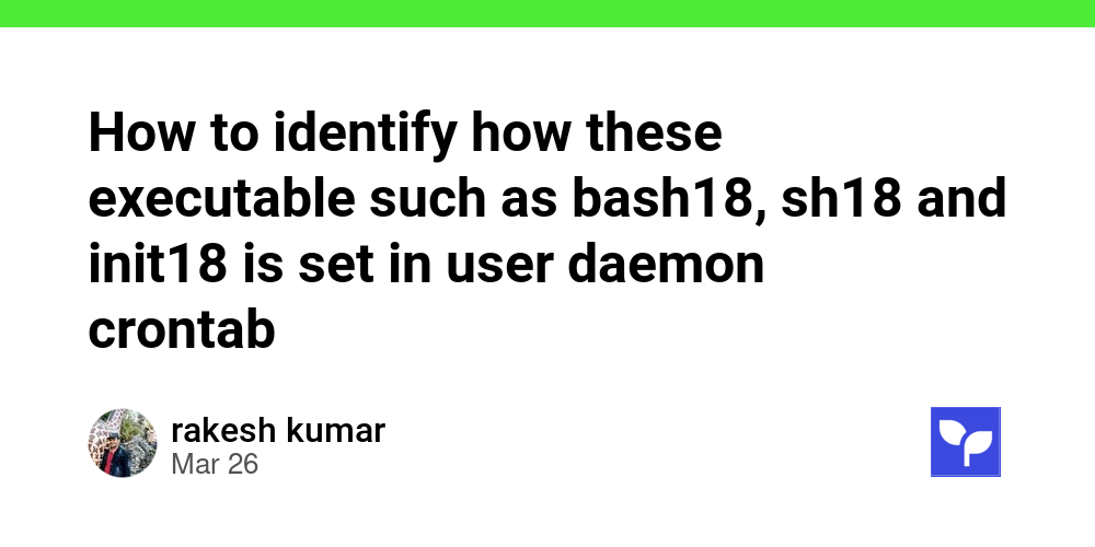 How to identify how these executable such as bash18, sh18 and init18 is set in user daemon ...