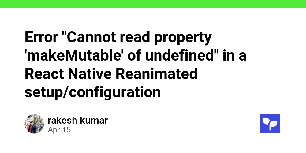 Error "Cannot read property 'makeMutable' of undefined" in a React Native Reanimated setup ...