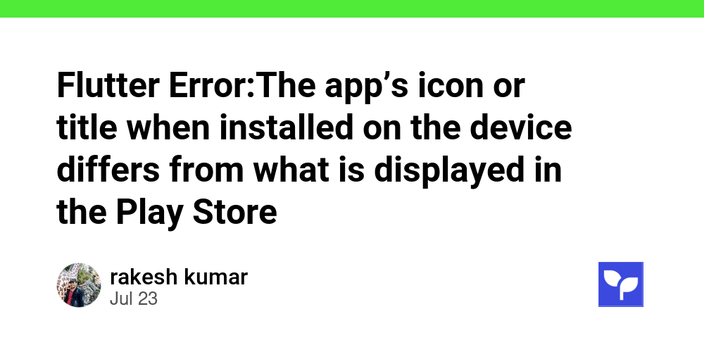Flutter Error:The app’s icon or title when installed on the device differs from what is ...